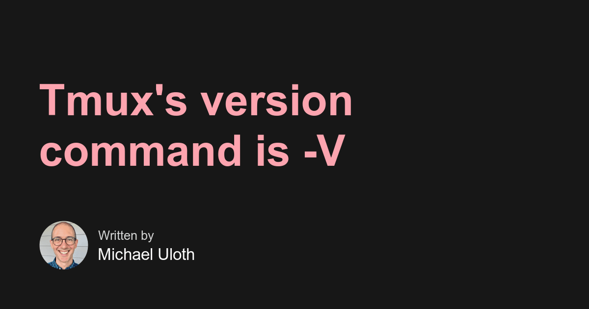 Tmux's version command is -V • Michael Uloth